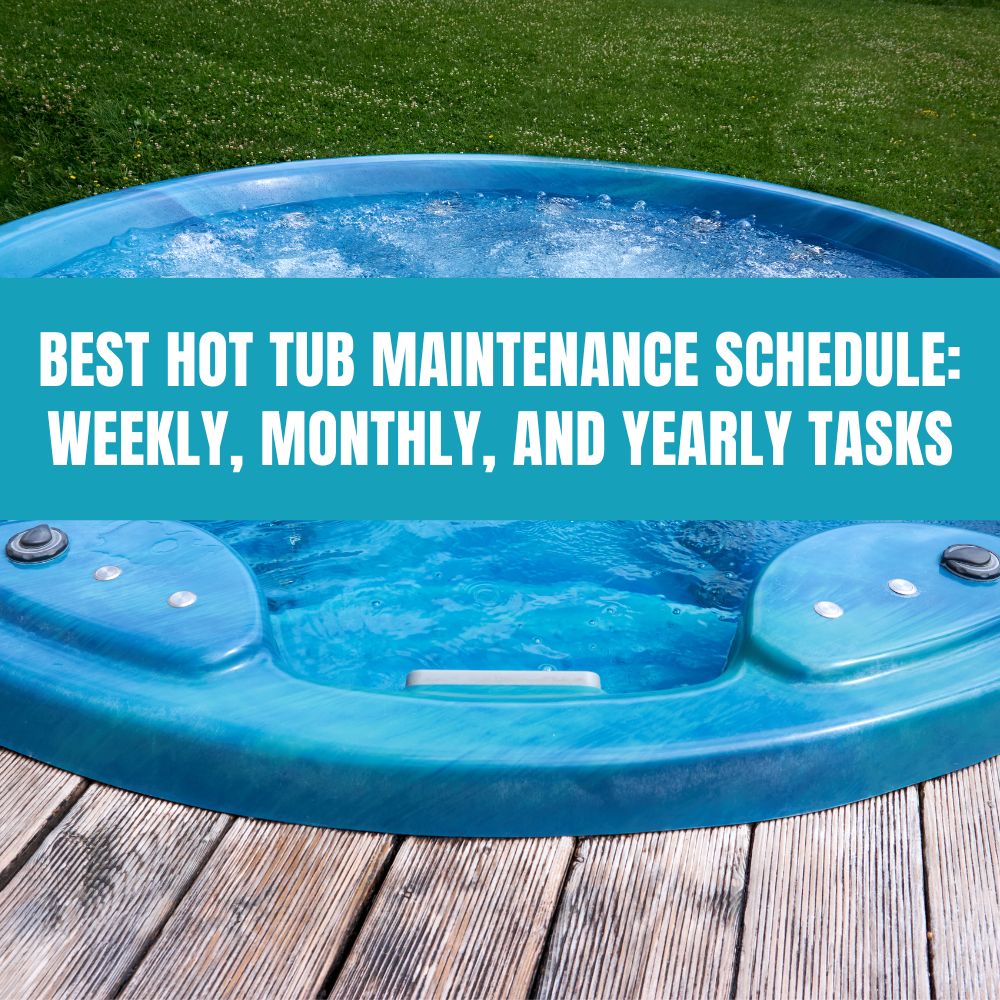 Best Hot Tub Maintenance Schedule: Weekly, Monthly, and Yearly Tasks ...