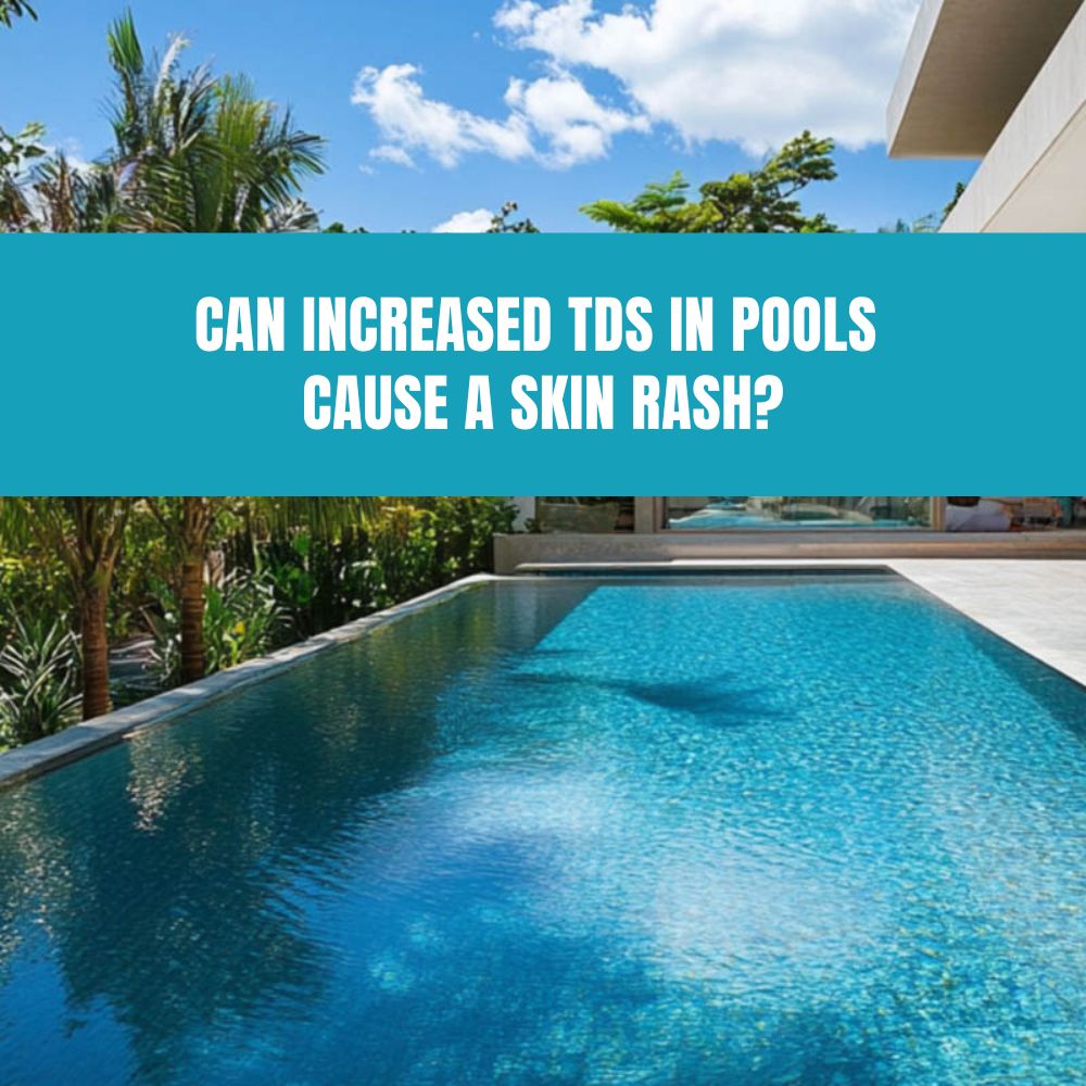 Can Increased TDS in Pools Cause a Skin Rash? – AquaDoc
