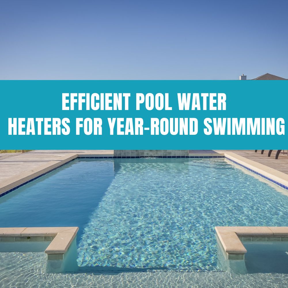 Efficient Pool Water Heaters for Year-Round Swimming – AquaDoc