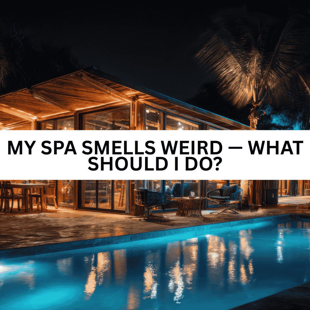 My Spa Smells Weird — What Should I Do? – AquaDoc