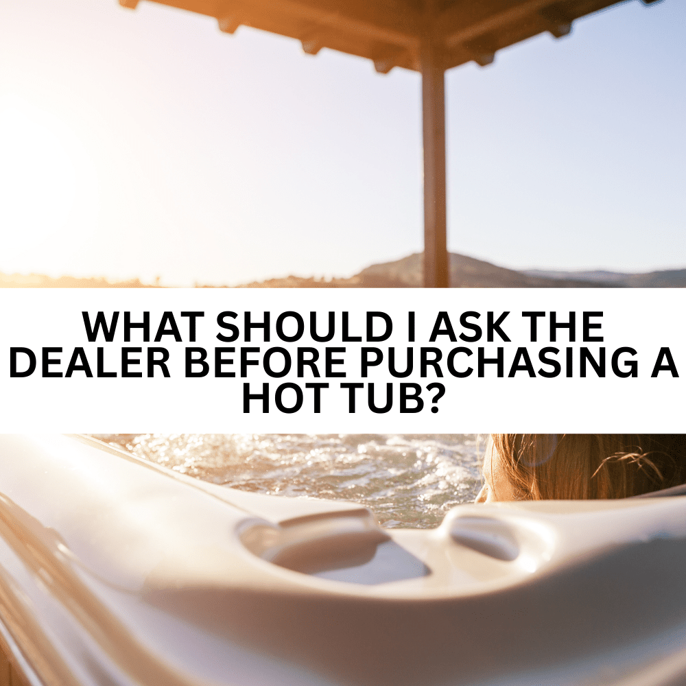 What Should I Ask the Dealer Before Purchasing a Hot Tub? – AquaDoc
