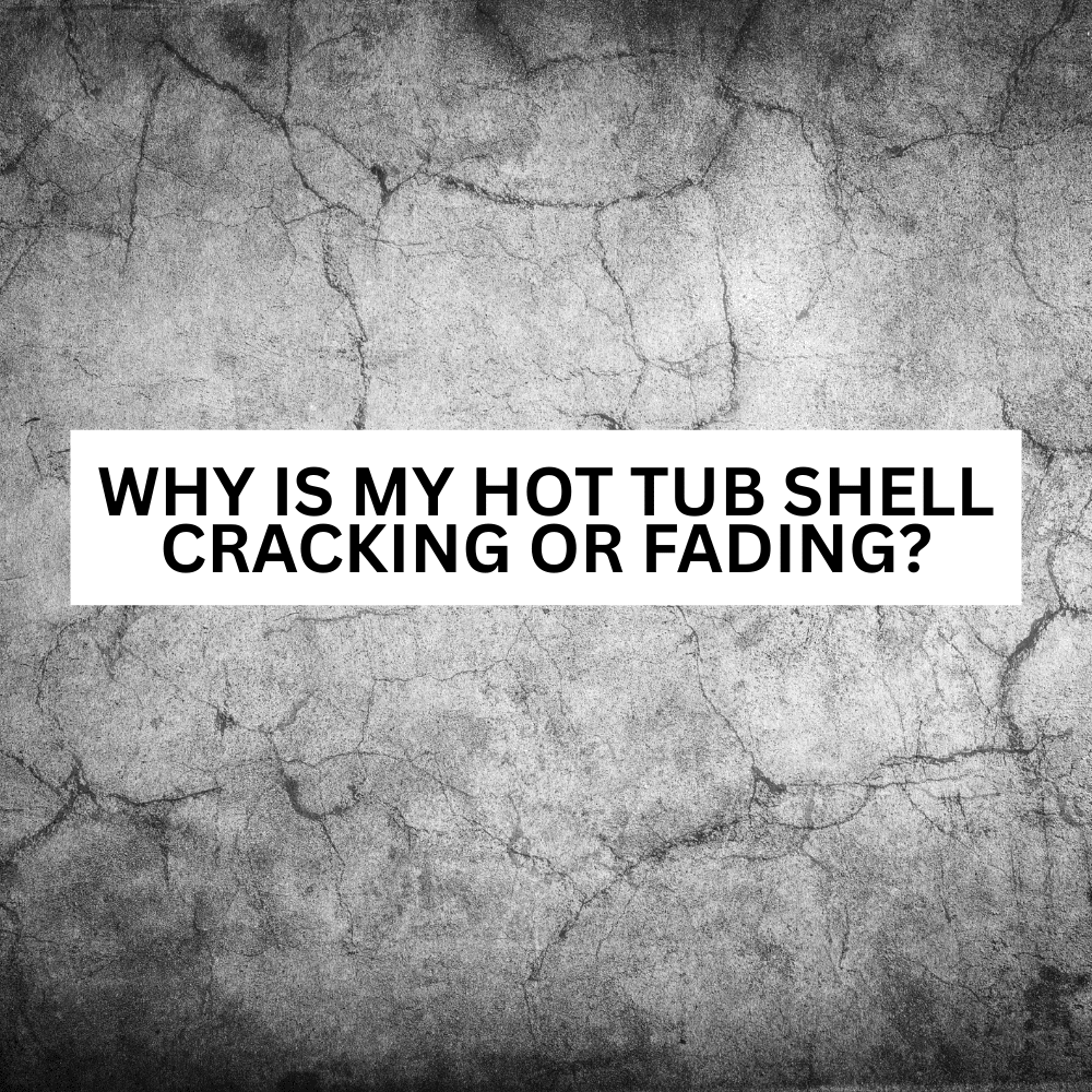 Why is my hot tub shell cracking or fading? – AquaDoc